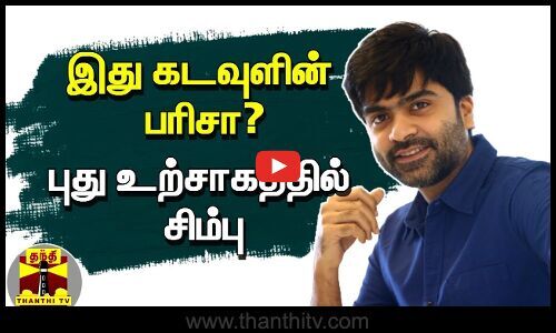 இது கடவுளின் பரிசா? -புது உற்சாகத்தில் சிம்பு | STR | Simbu | ThanthiTV ...