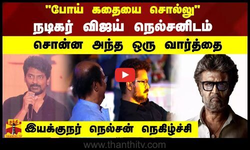 "போய் கதையை சொல்லு"...நடிகர் விஜய் நெல்சனிடம் சொன்ன அந்த ஒரு வார்த்தை ...