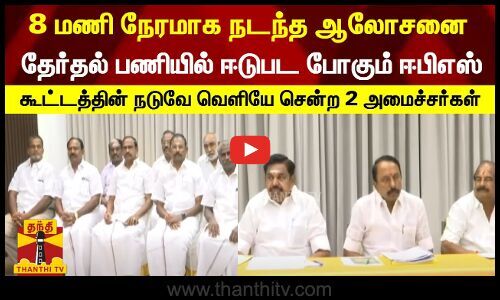 8 மணி நேரமாக நடந்த ஆலோசனை... தேர்தல் பணியில் ஈடுபட போகும் ஈபிஎஸ் - கூட்டத்தின் நடுவே வெளியே ...