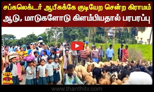 சப்கலெக்டர் ஆபீசுக்கே குடியேற சென்ற கிராமம்... ஆடு, மாடுகளோடு ...