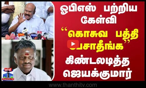 ஓபிஎஸ் பற்றிய கேள்வி.. ``கொசுவ பத்தி பேசாதீங்க'' - கிண்டலடித்த ஜெயக்குமார் | chennai ,aiadmk ...