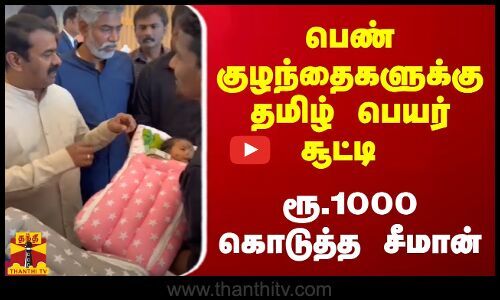 பெண் குழந்தைகளுக்கு தமிழ் பெயர் சூட்டி ரூ.1000 கொடுத்த சீமான் | Seeman ...