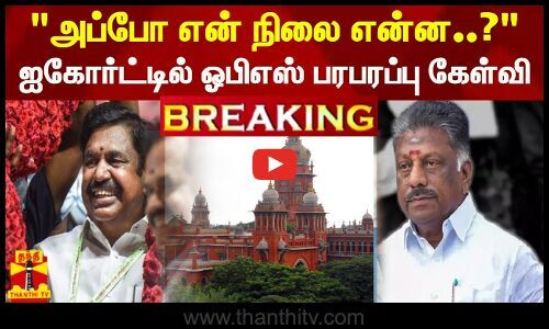 #BREAKING || "அப்போ என் நிலை என்ன..?" - ஐகோர்ட்டில் ஓபிஎஸ் பரபரப்பு ...