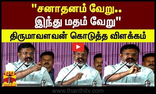 "சனாதனம் வேறு.. இந்து மதம் வேறு" - திருமாவளவன் கொடுத்த விளக்கம் ...