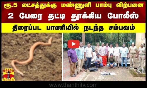 ரூ.5லட்சத்துக்கு மண்ணுளி பாம்பு விற்பனை..2 பேரை தட்டி தூக்கிய போலீஸ் ...