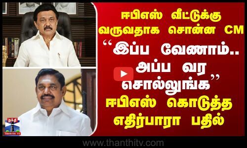 ஈபிஎஸ் வீட்டுக்கு வருவதாக சொன்ன CM - ஈபிஎஸ் கொடுத்த எதிர்பாரா பதில் ...
