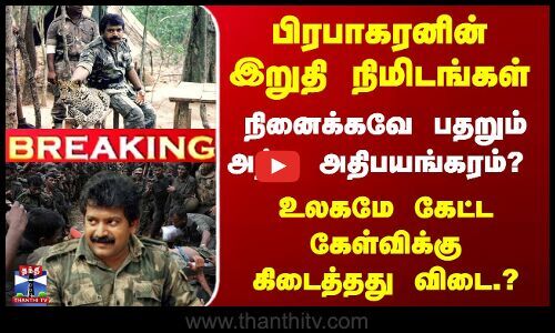 Prabhakaran's final moments - that terrifying horror that makes you shudder to think of ...