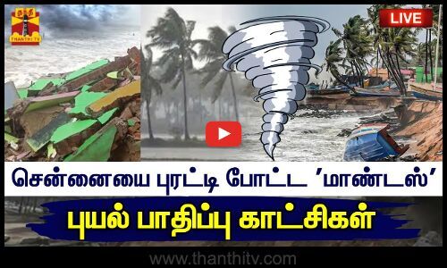 🔴LIVE : சென்னையை புரட்டி போட்ட 'மாண்டஸ்' - புயல் பாதிப்பு காட்சிகள் | Mandous Cyclone | Chennai ...