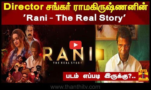 Director சங்கர் ராமகிருஷ்ணனின் 'Rani - The Real Story' .. படம் எப்படி ...